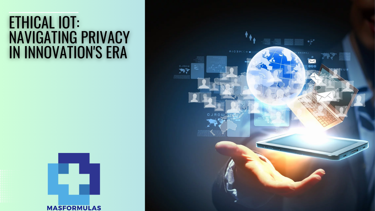 Ethical IoT: Navigating Privacy In Innovation's Era - Masformulas